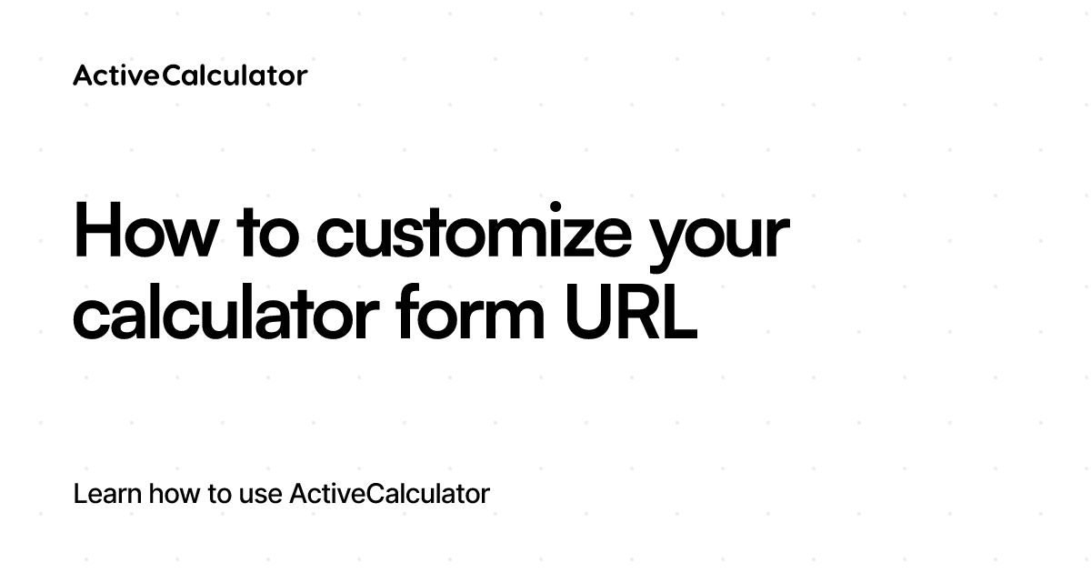 How to customize your calculator form URL – ActiveCalculator Knowledge Base