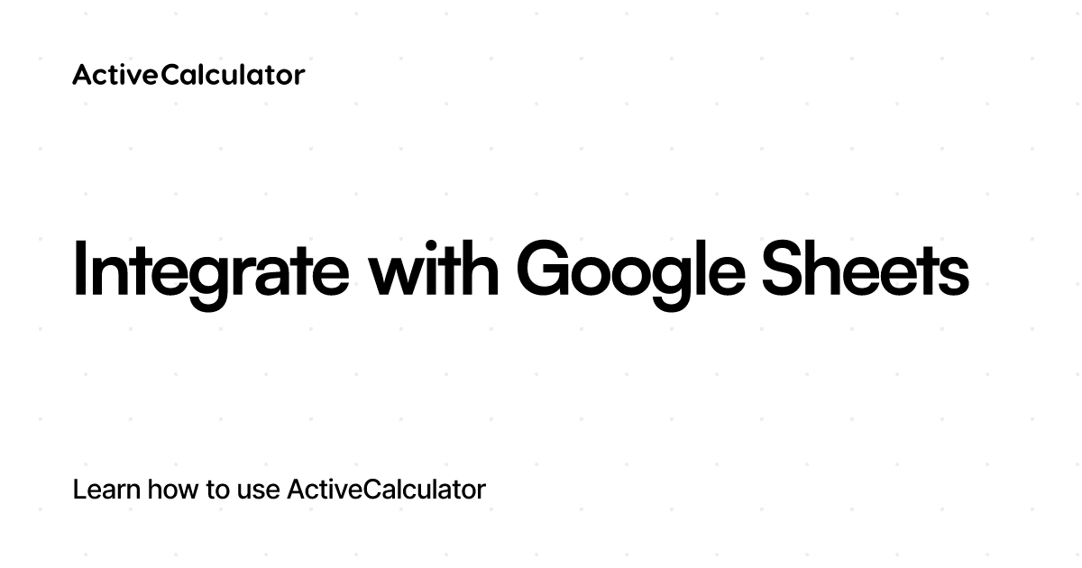 Integrate with Google Sheets – ActiveCalculator Knowledge Base
