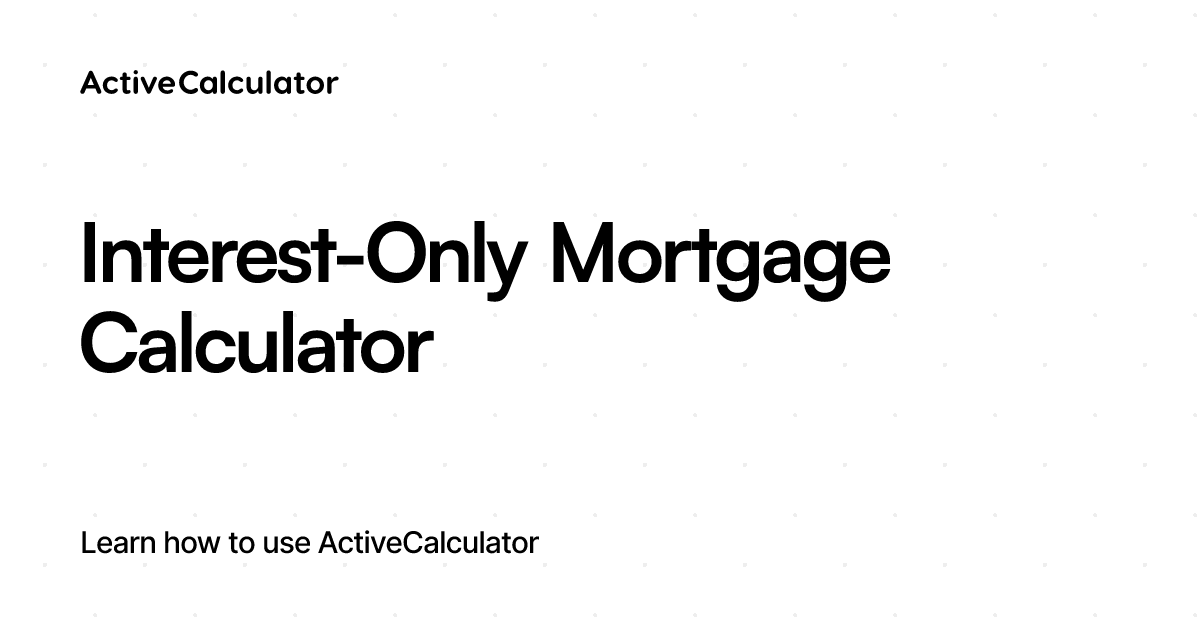 Interest-Only Mortgage Calculator – ActiveCalculator Templates