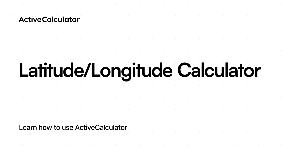 Latitude/Longitude Calculator – ActiveCalculator Templates